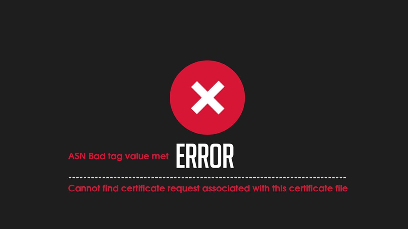 How To Fix Asn Bad Tag Value Met Or Cannot Find Certificate Request Associated With This