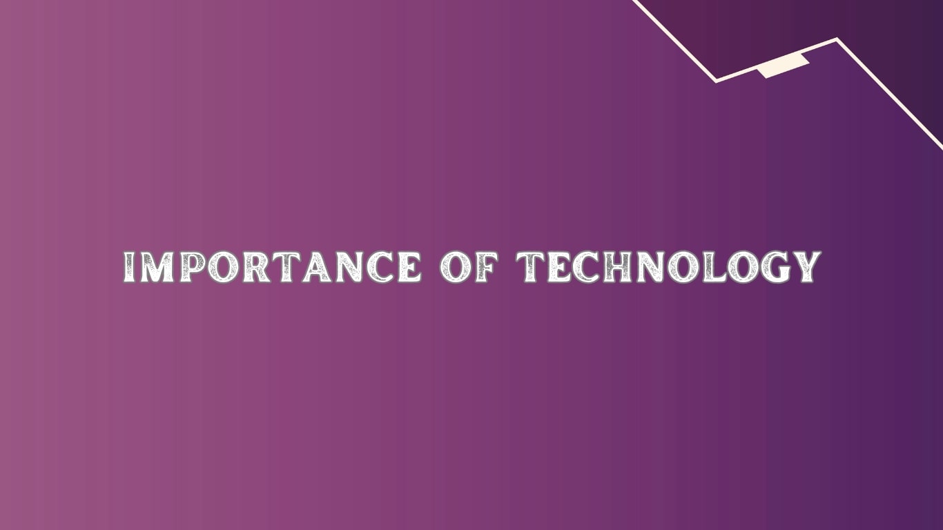 Why Technology is So Important? - Tech Quintal